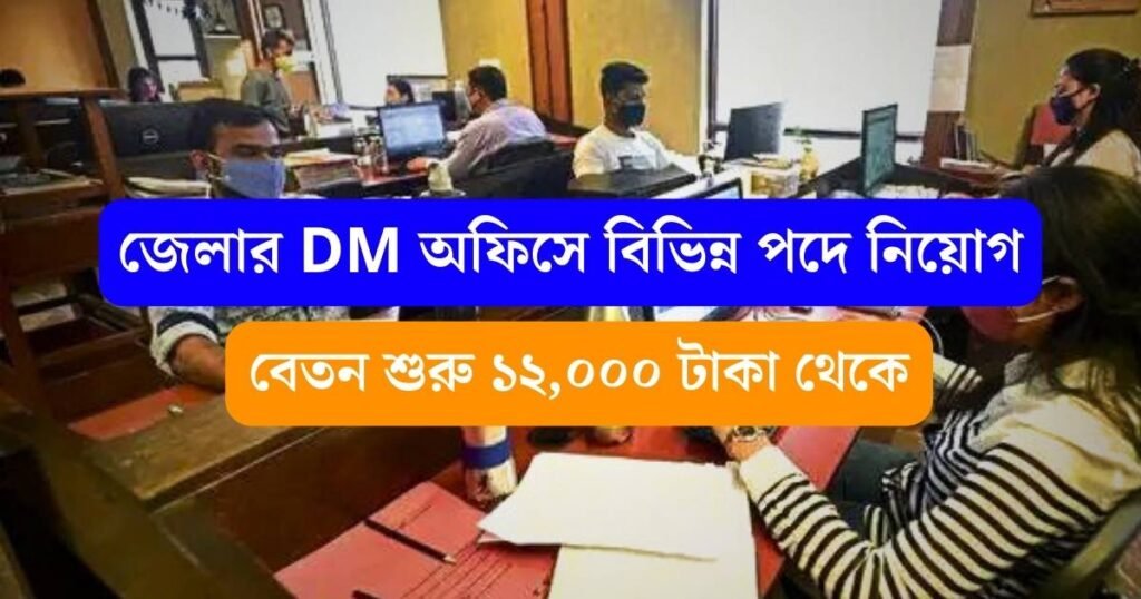 WB DM Office Recruitment 2023 - জেলার DM অফিসে বিভিন্ন পদে কর্মী নিয়োগ, বেতন শুরু ১২,০০০ টাকা থেকে।